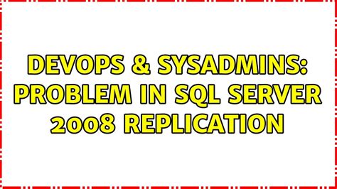 DevOps SysAdmins Problem In SQL SERVER 2008 Replication YouTube