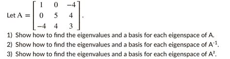 solved let a 5 3 ~4 1 show how to find the eigenvalues and a basis for each eigenspace of a
