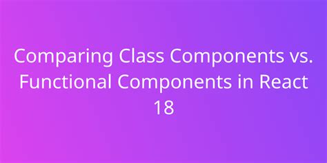 comparing class components vs functional components in react 18 development borstch