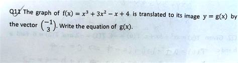 solved q11 the graph of f x x3 3x2 x 4 is translated to its image y g x by the vector