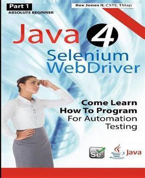 absolute beginner part 1 java 4 selenium webdriver 9781530408368 rex allen jones
