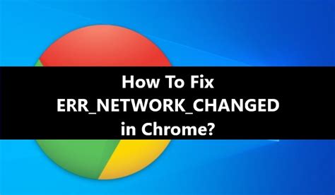 How To Fix ERR NETWORK CHANGED Error In Chrome 7 Ways To Fix It
