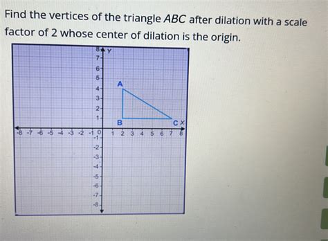 solved find the vertices of the triangle abc after dilation[coordinate geometry] gauthmath