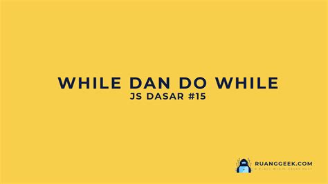perulangan while dan do while statement di javascript javascript dasar 15 ruanggeek