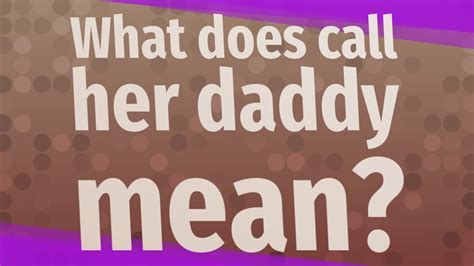 What Does Call Her Daddy Mean 17 Most Correct Answers