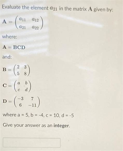solved evaluate the element a21 in the matrix a given by
