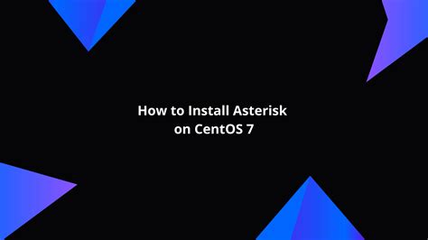 How To Install Asterisk On CentOS 7