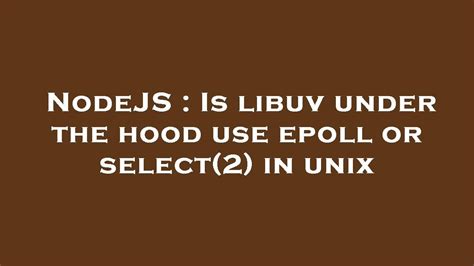 Nodejs Is Libuv Under The Hood Use Epoll Or Select2 In Unix Youtube