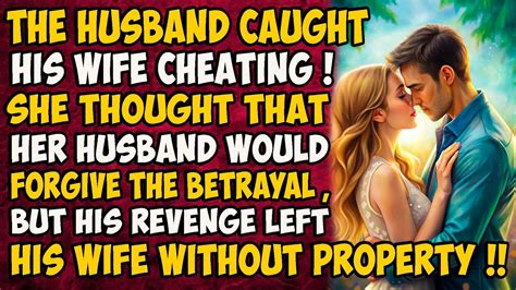 The Husband Caught His Wife Cheating She Thought That Her Husband Would Forgive The Betrayal