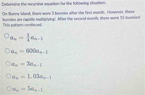 solved determine the recursive equation for the following situation on bunny island there