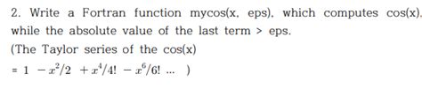 solved 2 write a fortran function mycos x eps which