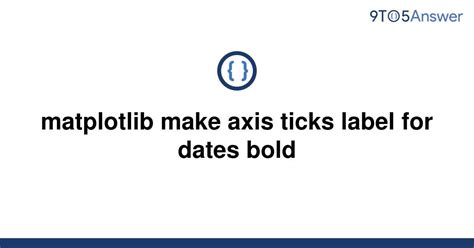 python matplotlib make axis ticks label for dates bold