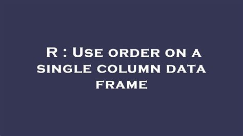 r use order on a single column data frame youtube