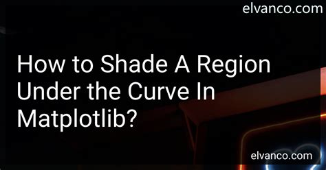 how to shade a region under the curve in matplotlib in 2024