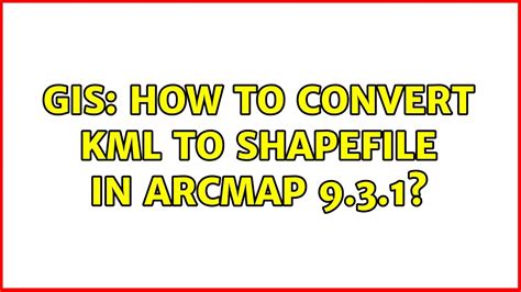 GIS How To Convert KML To Shapefile In ArcMap 9 3 1 2 Solutions