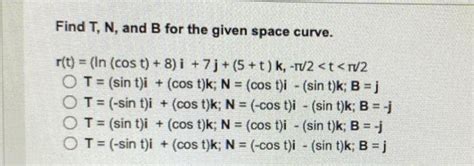 solved find t n and b for the given space curve
