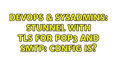 DevOps SysAdmins Stunnel With TLS For POP3 And SMTP Config Is
