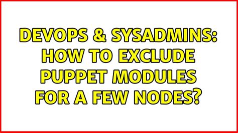DevOps SysAdmins How To Exclude Puppet Modules For A Few Nodes 2