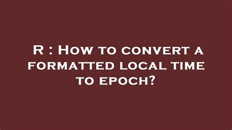 R How To Convert A Formatted Local Time To Epoch YouTube
