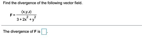 solved find the divergence of the following vector field f