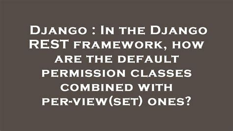 Django In The Django REST Framework How Are The Default Permission