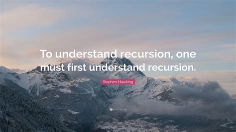 stephen hawking quote “to understand recursion one must first understand recursion ”