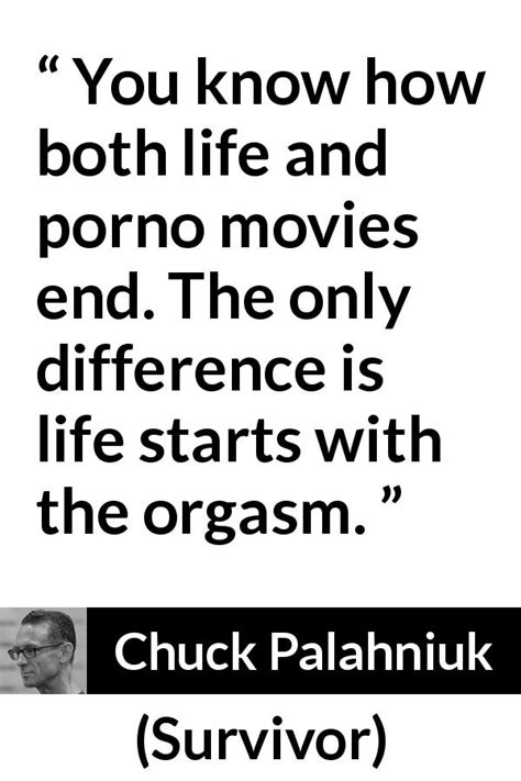Chuck Palahniuk You Know How Both Life And Porno Movies End”