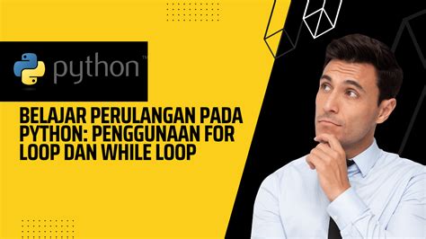 belajar perulangan pada python penggunaan for loop dan while loop contoh aplikasi