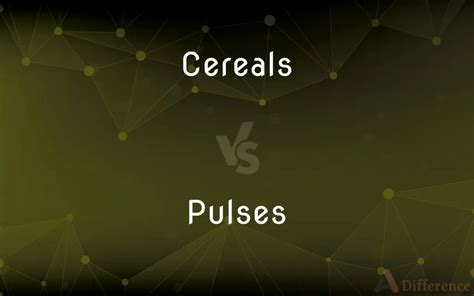 Cereals Vs Pulses Whats The Difference