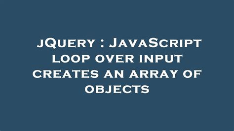 jquery javascript loop over input creates an array of objects youtube