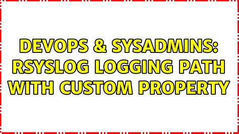 DevOps SysAdmins Rsyslog Logging Path With Custom Property YouTube