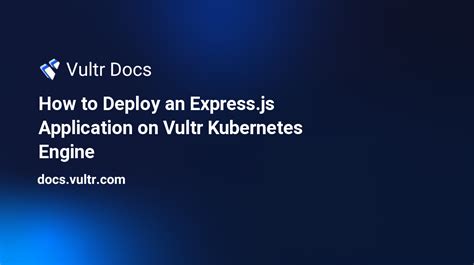how to deploy an express js application on vultr kubernetes engine vultr docs
