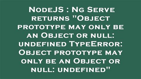 nodejs ng serve returns object prototype may only be an object or null undefined typeerror