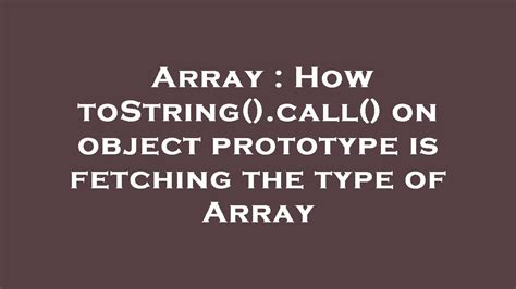 Array How ToString Call On Object Prototype Is Fetching The Type