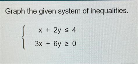 solved graph the given system of inequalities x 2y≤43x 6y≥0