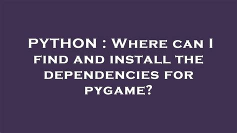 Python Where Can I Find And Install The Dependencies For Pygame Youtube