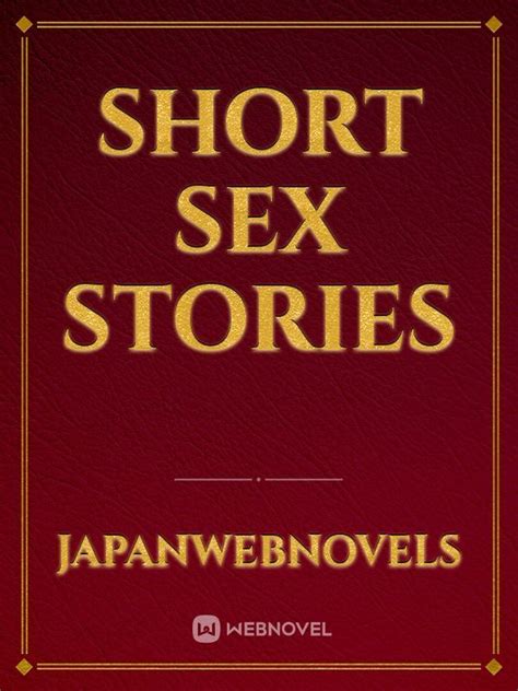 Short Sex Stories Japanwebnovels Webnovel