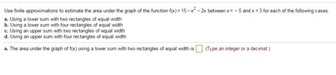 solved use finite approximations to estimate the area under the graph of the function flx 15 x