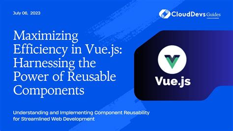 maximizing efficiency in vue js harnessing the power of reusable components