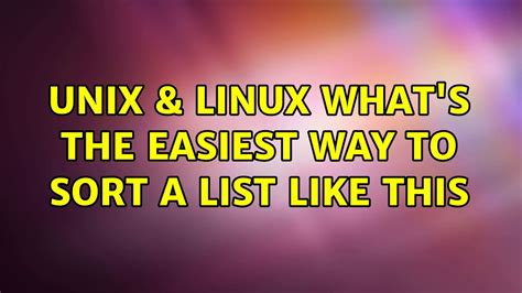 unix and linux what s the easiest way to sort a list like this 3 solutions youtube