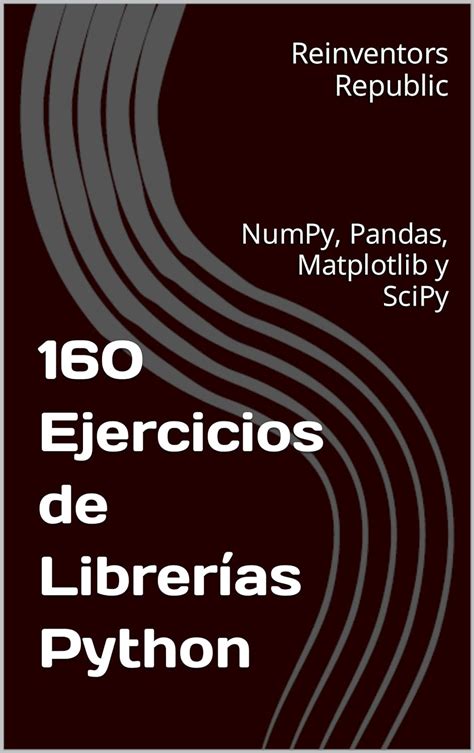 160 Ejercicios De Librerías Python Numpy Pandas Matplotlib Y Scipy Ebook Republic