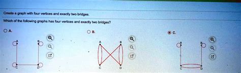 solved create graph with four vertices and exactly two bridges which of the following graphs