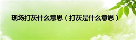 现场打灰什么意思打灰是什么意思 51房产网