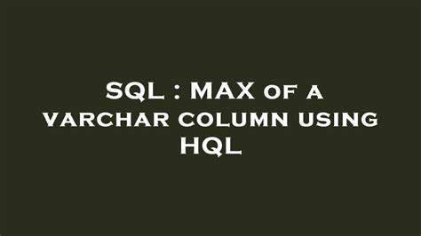 Sql Max Of A Varchar Column Using Hql Youtube