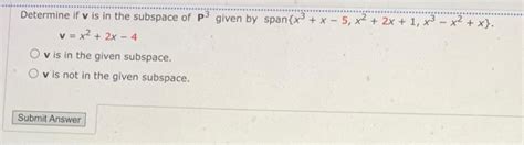 solved determine if v is in the subspace of p3 given by