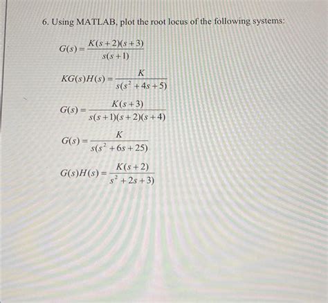 solved 6 using matlab plot the root locus of the following