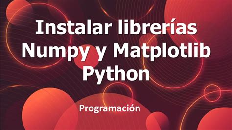 Instalar librerías Numpy y Matplotlib YouTube