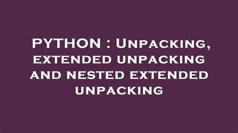 python unpacking extended unpacking and nested extended unpacking youtube