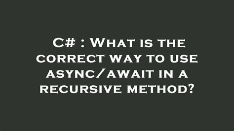 c what is the correct way to use async await in a recursive method youtube