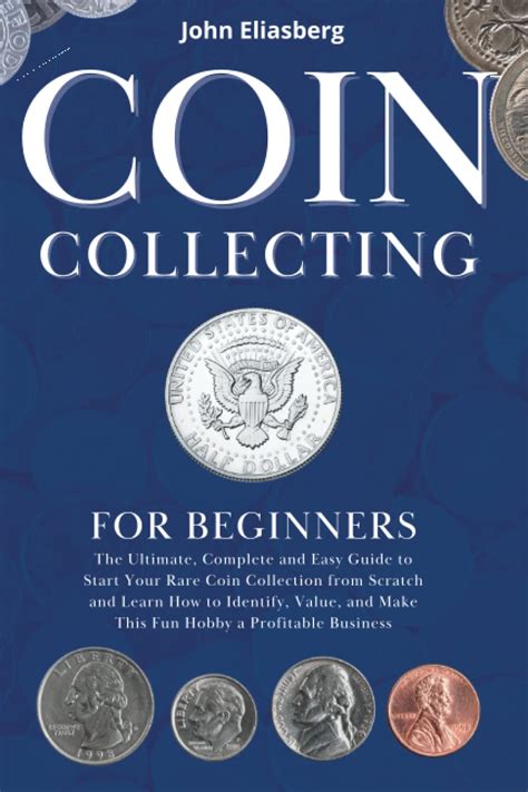 Coin Collecting For Beginners The Ultimate Complete And Easy Guide To